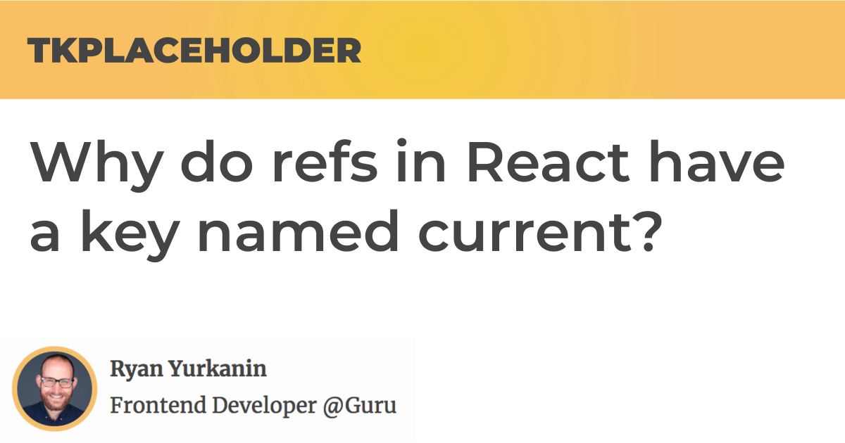 Why do refs in React have a key named current? — TKPlaceholder